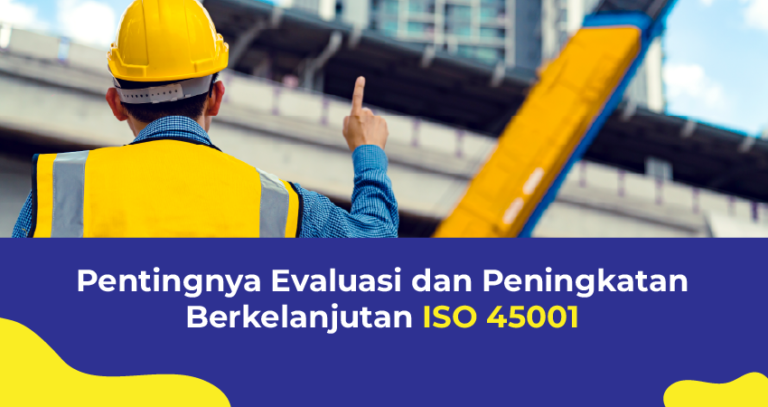 Pentingnya Evaluasi dan Peningkatan Berkelanjutan ISO 45001